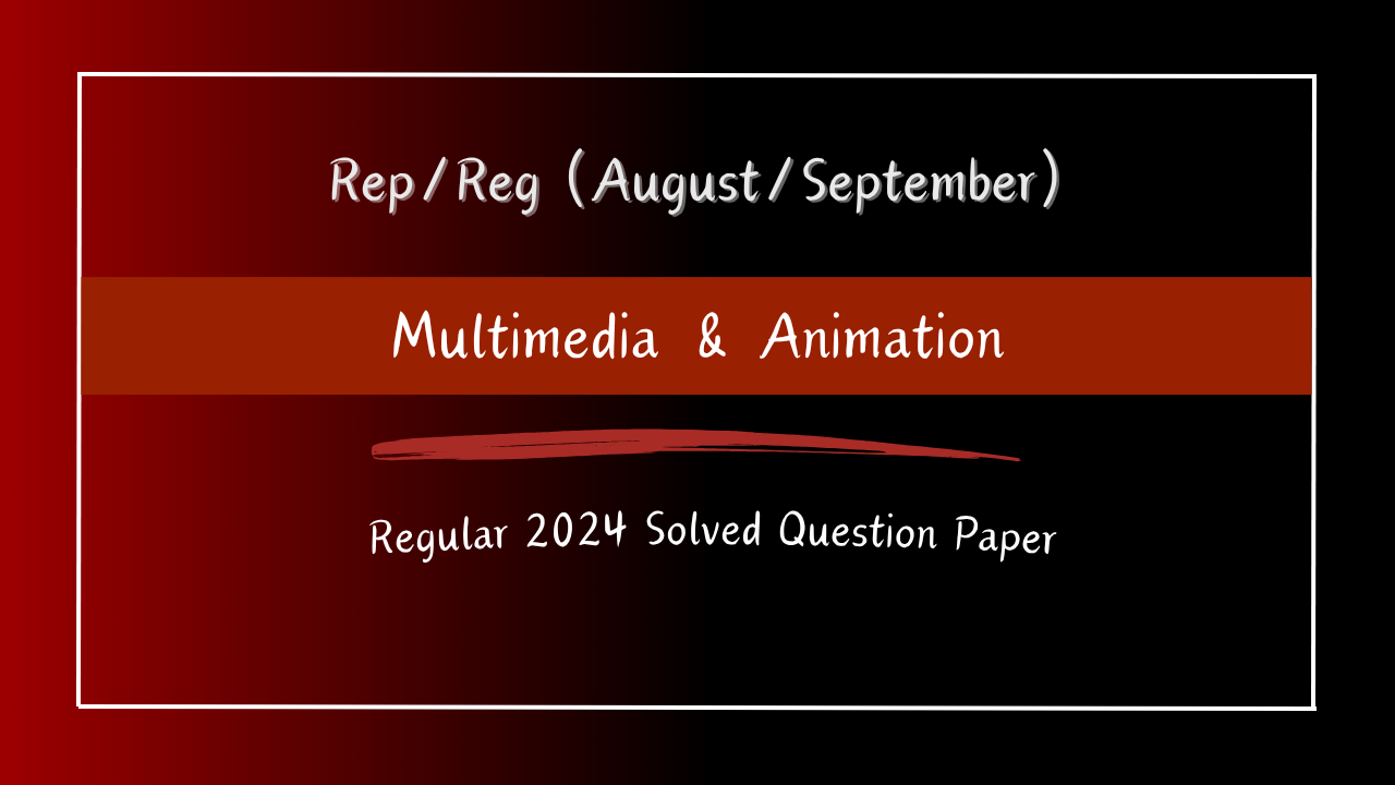 Multimedia and Animation 2024 Regular/Repeater Solved Question Paper